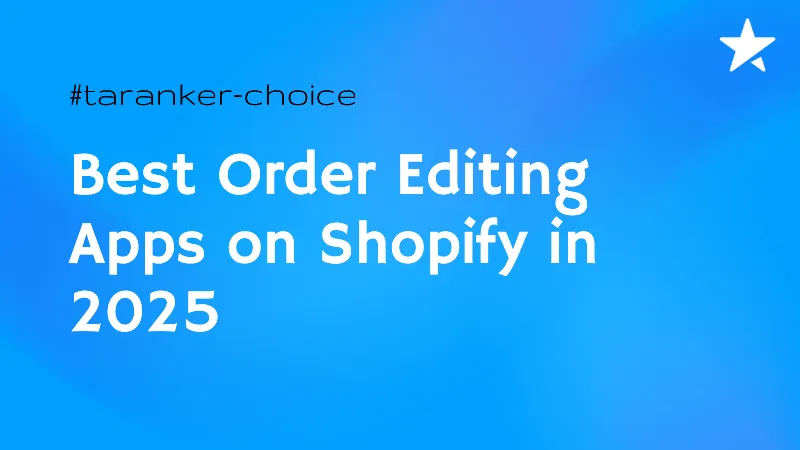 Top 9 Order Editing Apps for Shopify in 2025: Modify Orders & Improve Customer Satisfaction