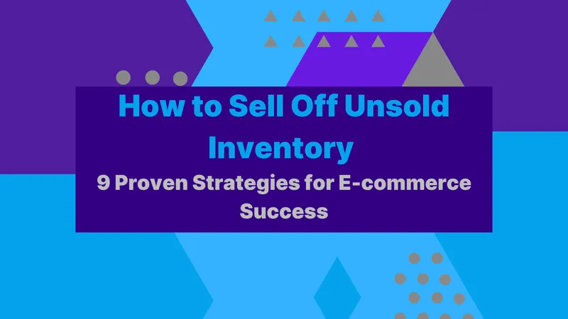 How to Sell Off Unsold Inventory: 9 Proven Strategies for E-commerce ...