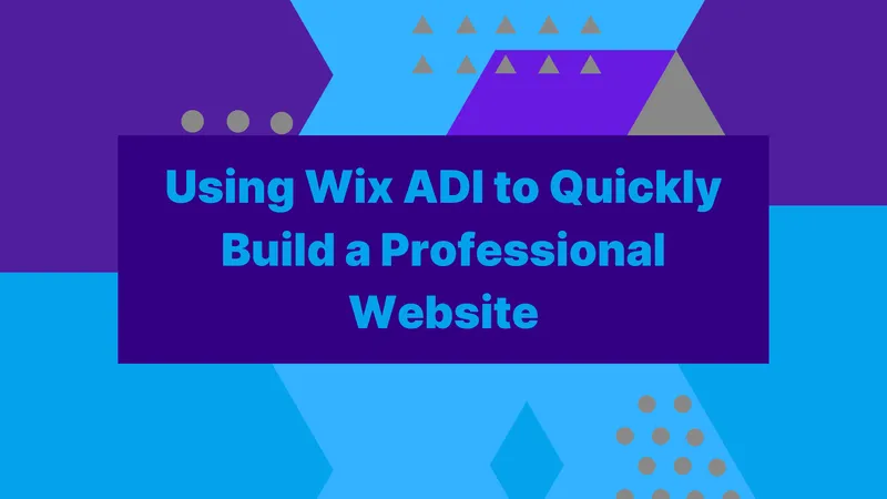 Using Wix ADI to Quickly Build a Professional Website: A Beginner’s Guide