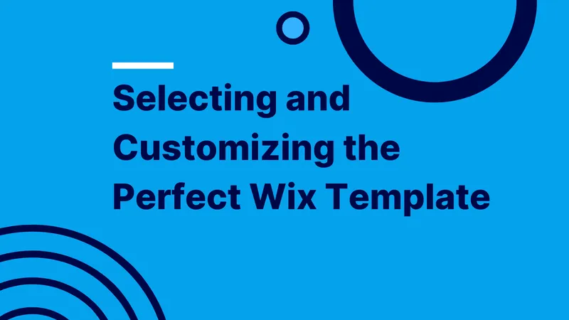Selecting and Customizing the Perfect Wix Template: A Complete Guide