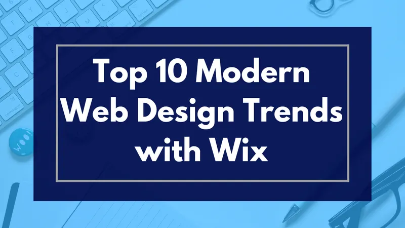Top 10 Modern Web Design Trends with Wix: Elevate Your Website