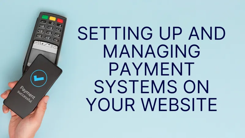 Setting Up and Managing Payment Systems on Your Website: The Complete Guide