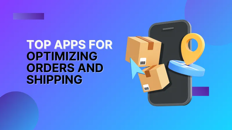 Best Shopify Apps for Order and Shipping Optimization in 2024