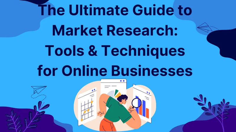 The Ultimate Guide to Market Research: Tools & Techniques for Online Businesses