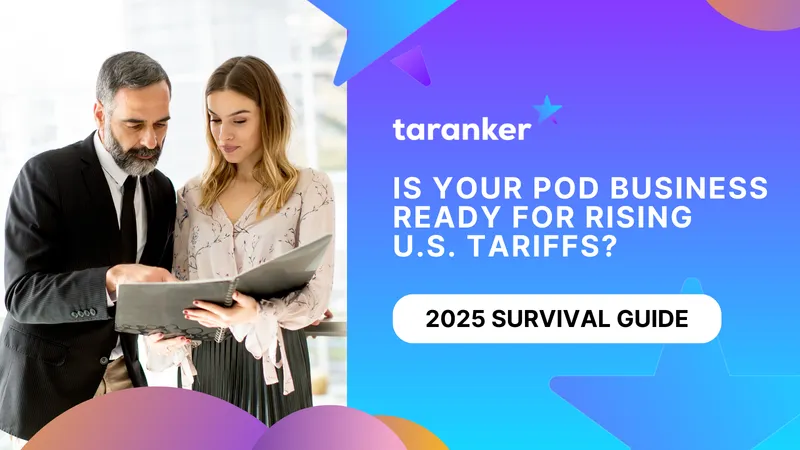 Is Your POD Business Ready for Rising U.S. Tariffs? A 2025 Survival Guide