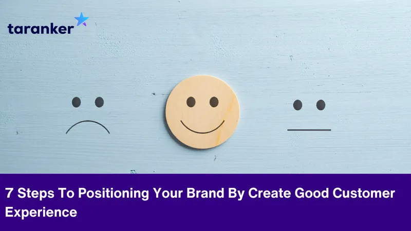 7 Steps To Positioning Your Brand By Create Good Customer Experience