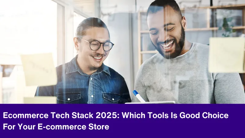 Ecommerce Tech Stack 2025: Which Tools Is Good Choice For Your Online Store