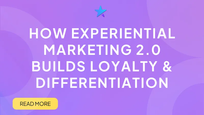 How Experiential Marketing 2.0 Builds Loyalty & Differentiation