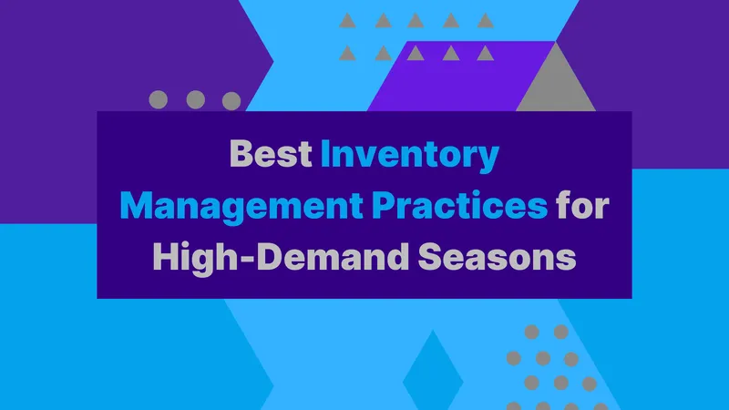 Best Inventory Management Practices for High-Demand Seasons: Prepare ...