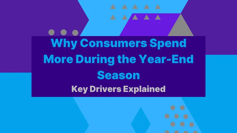 Why Consumers Spend More During the Year-End Season: Key Drivers Explained